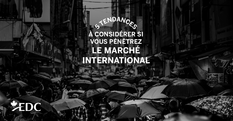 5 tendances à considérer si vous pénétrez le marché international | EDC